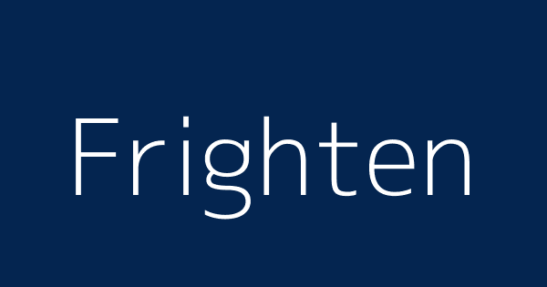 Frighten Definitions Meanings That Nobody Will Tell You frighten-definitions-meanings-that-nobody-will-tell-you