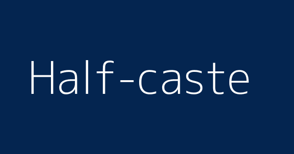 Half caste Definitions Meanings That Nobody Will Tell You half-caste-definitions-meanings-that-nobody-will-tell-you