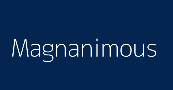 Magnanimous | Definitions & Meanings That Nobody Will Tell You.